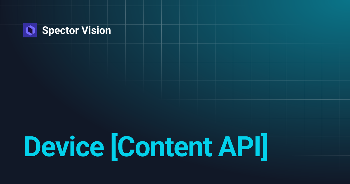 Device [Content API] | Spector Vision